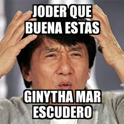Meme Jackie Chan - joder que buena estas GinytHa Mar Escudero - 17440375