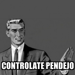 Meme Correction Guy - controlate pendejo - 17450205