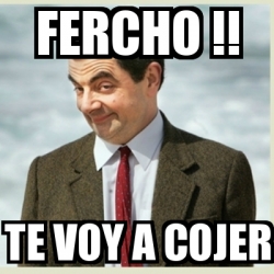 Meme Mr Bean - Fercho !! TE VOY A COJER - 17457104