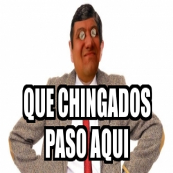 Meme Personalizado - Que chingados paso aqui - 17459374