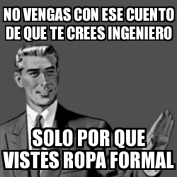 Meme Correction Guy - No vengas con ese cuento de que te crees ...