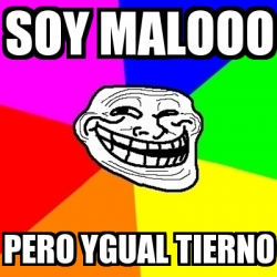 Meme Troll - soy malooo pero ygual tierno - 17498708