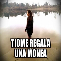 Meme Personalizado - TioMe regala una monea - 17498730