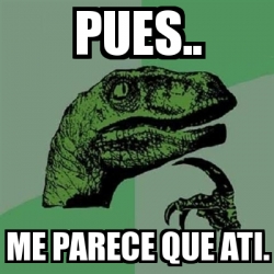 Meme Filosoraptor - pues.. me parece que ati. - 17056804