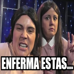 Meme Personalizado - enferma estas... - 17057184