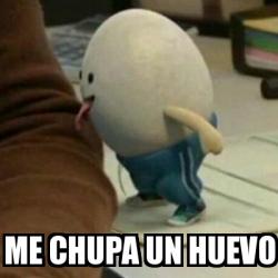 Meme Personalizado - me chupa un huevo - 17505655