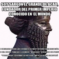 Meme Personalizado - soy sargon el grande de acad, fundador del primer ...