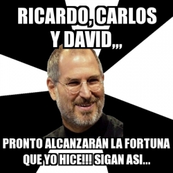 Meme Steve Jobs - Ricardo, Carlos y David,,, pronto alcanzarÃ¡n la ...