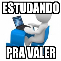 Meme Personalizado - Estudando pra valer - 17546799