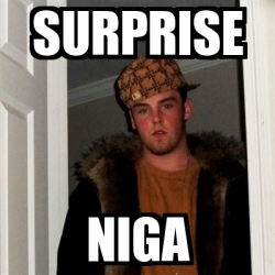 Meme Scumbag Steve - surprise niga - 17565372