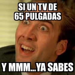 Meme No me digas - si un tv de 65 pulgadas y mmm...ya sabes - 17566408