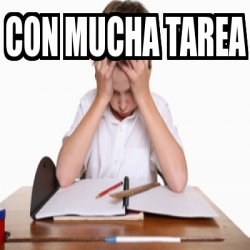 Meme Personalizado - COn mucha tarea - 17063401