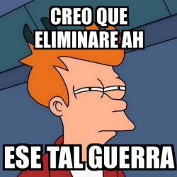Meme Futurama Fry - creo que eliminare ah ese tal guerra - 17067309