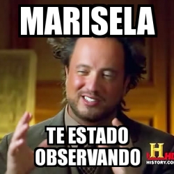 Meme Ancient Aliens - Marisela Te estado observando - 17067482