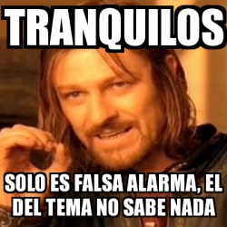 Meme Boromir - tranquilos solo es falsa alarma, el del tema no sabe ...