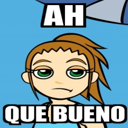 Meme Personalizado - ah que bueno - 17637368