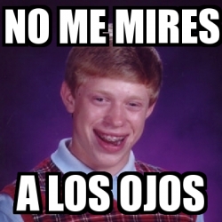 Meme Bad Luck Brian - No me mires a los ojos - 17637960