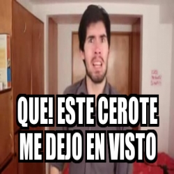 Meme Personalizado - que! este cerote me dejo en visto - 17653021