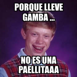 Meme Bad Luck Brian - Porque lleve gamba ... No es una paellitaaa ...