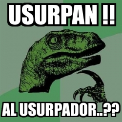 Meme Filosoraptor - usurpan !! al usurpador..?? - 17674446