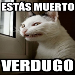 Meme Personalizado - ESTÃ S MUERTO VERDUGO - 17684196