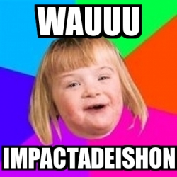 Meme Retard Girl - wauuu impactadeishon - 17691426