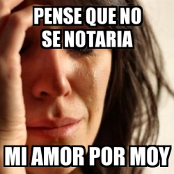 Meme Problems - pense que no se notaria mi amor por moy - 17691477