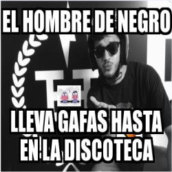 Meme Personalizado - EL HOMBRE DE NEGRO LLEVA GAFAS HASTA EN LA ...