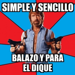 Meme Chuck Norris - SIMPLE Y SENCILLO BALAZO Y PARA EL DIQUE - 17714326