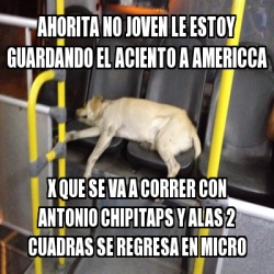 Meme Personalizado - ahorita no joven le estoy guardando el aciento a ...