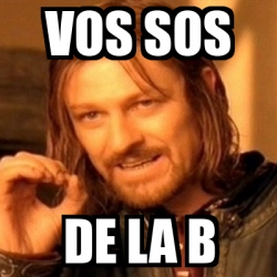 Meme Boromir - vos sos de la B - 17722532