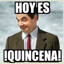 Meme Mr Bean - HOY ES !QUINCENA! - 17729024