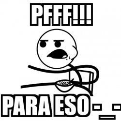 Meme Cereal Guy - pfff!!! para eso -_- - 17729293