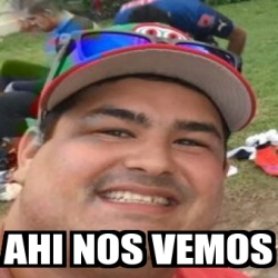 Meme Personalizado - Ahi nos vemos - 17734517