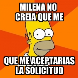 Meme Homer - milena no CREIA QUE ME que me aceptarias la solicitud ...