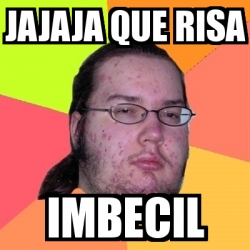 Meme Friki - jajaja que risa imbecil - 17743238