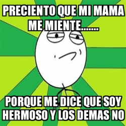 Meme Challenge Accepted - Preciento que mi mama me miente....... Porque ...