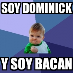 Meme Bebe Exitoso - Soy dominick Y soy bacan - 17768529