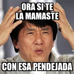Meme Jackie Chan - Ora si te la mamaste Con esa pendejada - 17777257