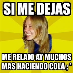 Meme Trologirl - si me dejas me relajo ay muchos mas haciendo cola ...
