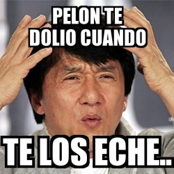 Meme Jackie Chan - Pelon te dolio cuando Te los eche.. - 17786113