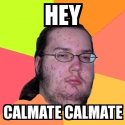 Meme Friki - HEY CALMATE CALMATE - 17791824