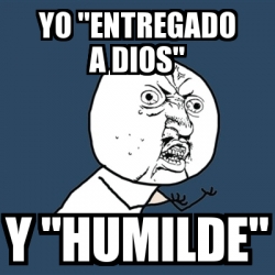 Meme Y U No - yo "entregado a dios" y "humilde" - 17794650