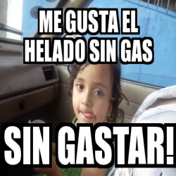 Meme Personalizado - Me gusta el helado sin gas sin gastar! - 17804019