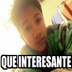 Meme Personalizado - Que interesante - 17808082