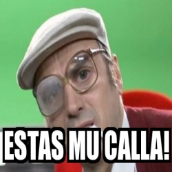 Meme Personalizado - Estas mu calla! - 17823427