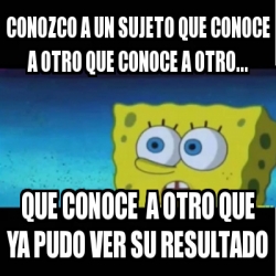 Meme Personalizado - conozco a un sujeto que conoce a otro que conoce a ...