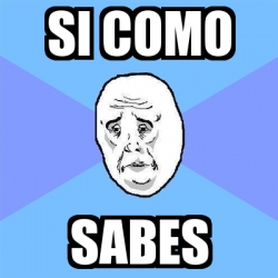 Meme Okay Guy - Si Como SABES - 17835186