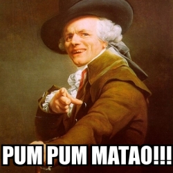 Meme Joseph Ducreux - Pum pum Matao!!! - 17836948