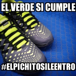 Meme Personalizado - el verde si cumple #elpichitosileentro - 17839247